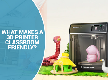 What Makes a 3D Printer Classroom-Friendly