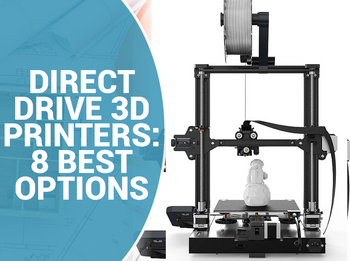 Direct Drive 3D Printers: 8 Best Options