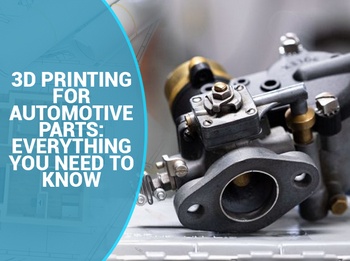 3D Printing for Automotive Parts: Everything You need to know