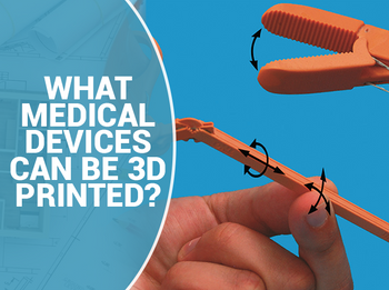 What Medical Devices Can Be 3D Printed?