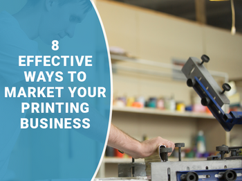 8 Effective Ways To Market Your Printing Business