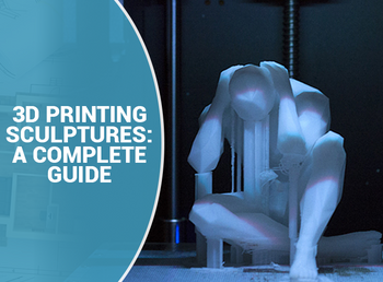 3D Printed Sculptures: A Complete Guide