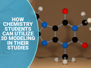 10 Ways Chemistry Students Can Utilize 3D Modeling in Their Studies