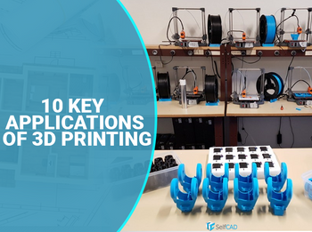 10 Key Applications of 3D Printing