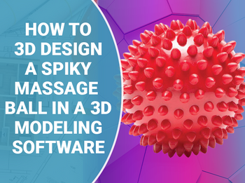 How to 3D Design a Spiky Massage ball in a 3D Modeling software