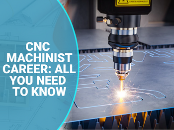 CNC Machinist Career: All you need to know