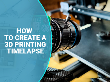 How to Create a 3D Printing Timelapse