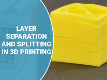 Layer Separation and Splitting in 3D printing