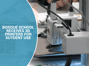 Bosque School Receives 10 3D Printers for Student Use: A Big Step ...