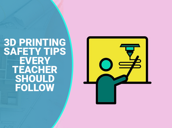 3D Printing Safety Tips Every Teacher Should Follow