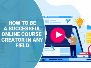 How To Be a Successful Online Course Creator in Any Field