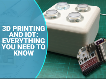 3D Printing in IoT-Everything You Need to Know