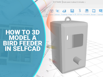 How to 3D Model a Bird Feeder in SelfCAD