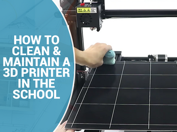 How to Clean and Maintain a 3D Printer in the School