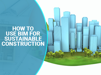 How to Use BIM for Sustainable Construction
