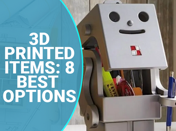 3D Printed Items: 8 Best Options