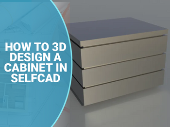 How to 3D Design a Custom 3D Cabinet in SelfCAD: A Complete DIY Guide