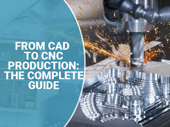 From CAD to CNC Production: The Complete Guide