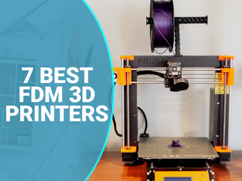 7 Best FDM 3D Printers