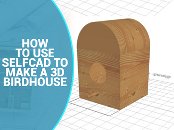 How to Use SelfCAD to Make a 3D Birdhouse
