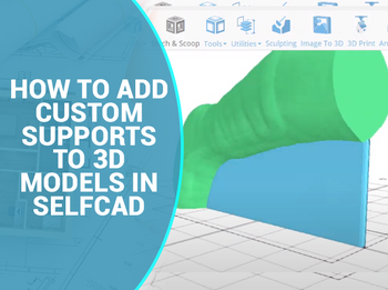 How to Add Custom Support Structures for 3D Printing in SelfCAD