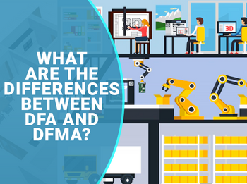 What is the Difference Between DFA and DFMA? Which is Better to Use?