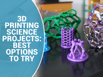 3D Printing Science Projects : 8 Best Options to Try